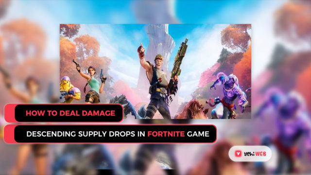 How To Deal Damage To Descending Supply Drops In Fortnite Game | Yehi Web